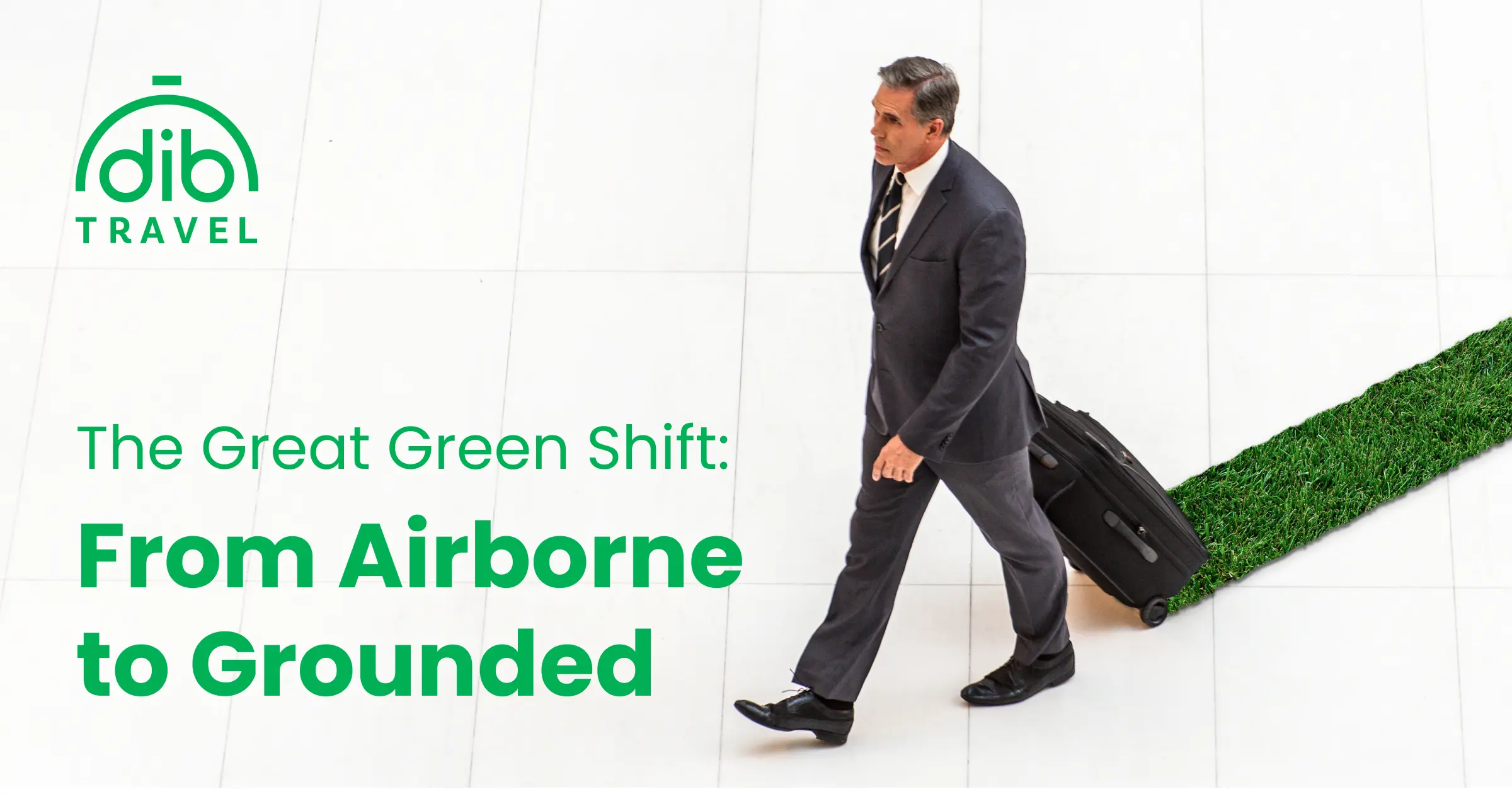 The Great Green Shift: From Airborne to Grounded - Dib Travel